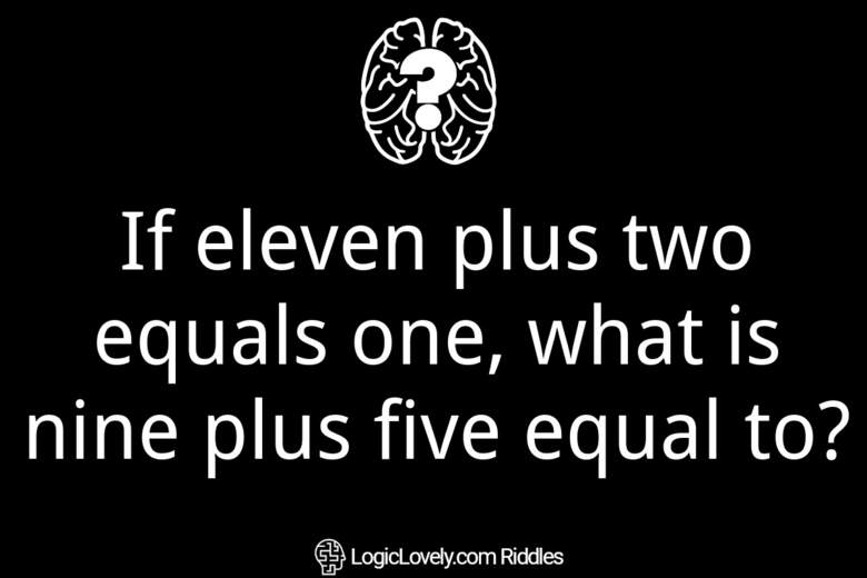 If Eleven Plus Two Equals One What Is Nine Plus Five Equal To Logic
